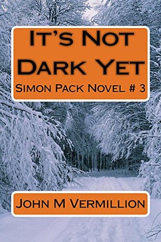It's Not Dark Yet (Simon Pack, #3) by John M. Vermillion | Goodreads