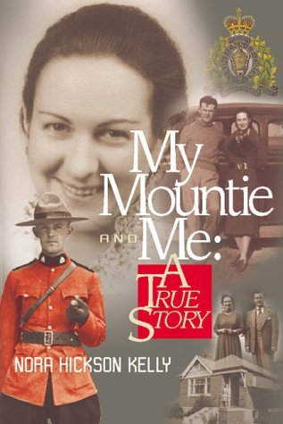 My Mountie & Me: A True Story by Nora Kelly | Goodreads