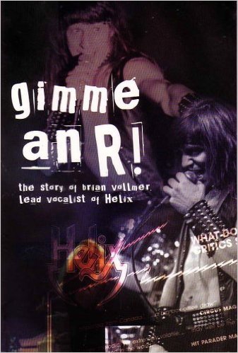 Gimme An R!: The Story Of Brian Vollmer, Lead Vocalist Of Helix by ...