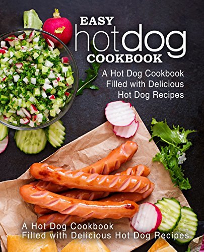 Easy Hot Dog Cookbook: A Hot Dog Cookbook Filled with Delicious Hot Dog ...