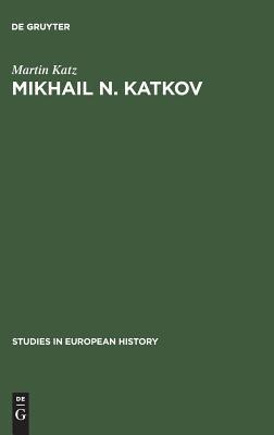 Mikhail N. Katkov: A political biography. 1818–1887 by Martin Katz ...