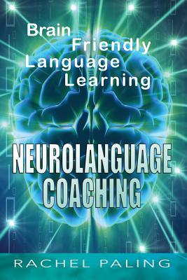 Neurolanguage Coaching: Brain Friendly Language Learning by Rachel Paling | Goodreads