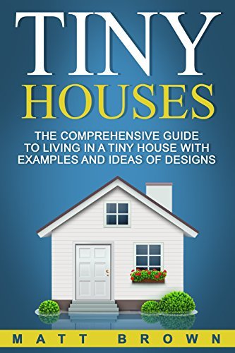 Tiny Houses: The Comprehensive Guide to Living in a Tiny House with ...
