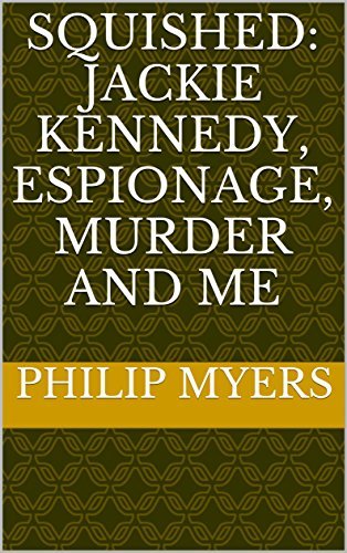 SQUISHED: Jackie Kennedy, Espionage, Murder and Me by Philip Myers | Goodreads