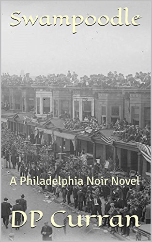 Swampoodle: A Philadelphia Noir Novel by DP Curran | Goodreads