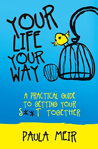 Your Life, Your Way: A Practical Guide To Getting Your S**t Together ...