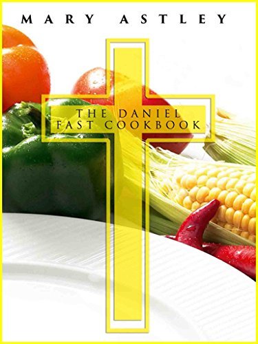The Daniel Fast Cookbook: Feed your Soul and Let Your Spirit Soar ...
