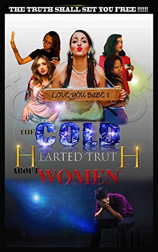 The cold hearted truth about women: The truth shall set you free by ...