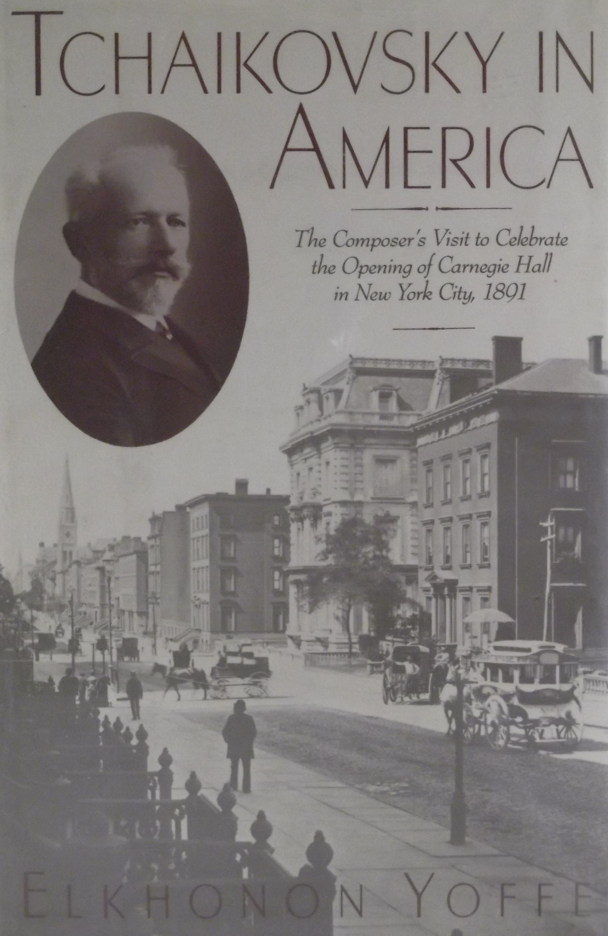 Tchaikovsky in America: The Composer's Visit to Celebrate the Opening ...