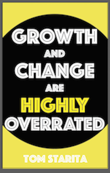 Growth and Change Are Highly Overrated by Tom Starita | Goodreads