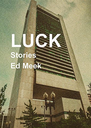 Luck: Stories by Ed Meek | Goodreads