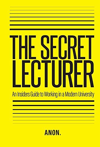 The Secret Lecturer: An Insider’s Guide to Working in a Modern ...
