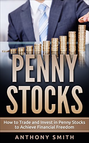 Penny Stocks: How to Trade and Invest in Penny Stocks to Achieve ...