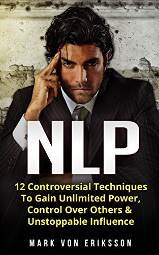 NLP: 12 Controversial Techniques to Gain Unlimited Power, Control Over ...