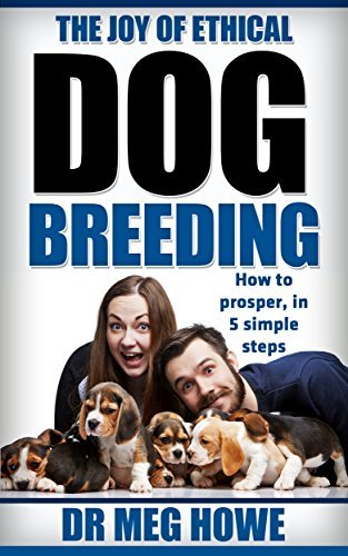 The Joy of Ethical Dog Breeding: How to Prosper in 5 Simple Steps by Dr ...