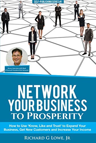 Network Your Business to Prosperity: How to Use ‘Know, Like and Trust ...