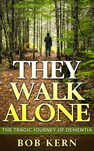 They Walk Alone: The Tragic Journey of Dementia by Bob Kern | Goodreads