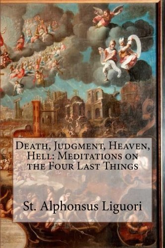 Death, Judgment, Heaven, Hell: Meditations on the Four Last Things by ...