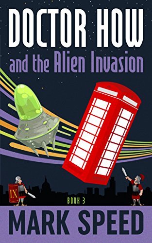 Doctor How and the Alien Invasion: Book 3 by Mark Speed | Goodreads