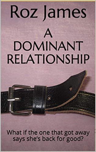 A Dominant Relationship: What if the one that got away says she’s back ...