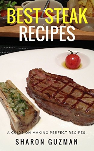 Best Steak Recipes: A Guide on Making Perfect Recipes by Sharon Guzman ...