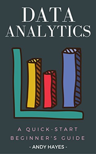 Data Analytics : A Quick-start Beginner's Guide by Andy Hayes | Goodreads