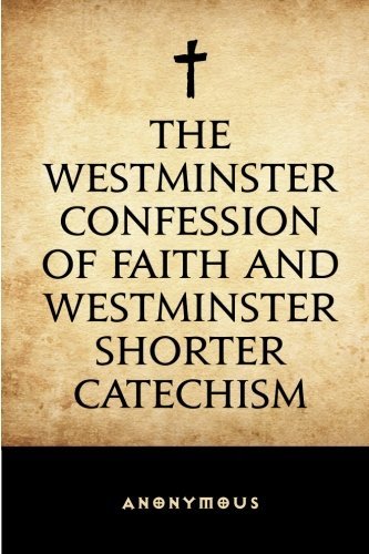 The Westminster Confession of Faith and Westminster Shorter Catechism ...