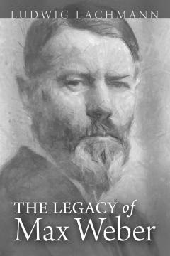 The Legacy of Max Weber by Ludwig Lachmann | Goodreads
