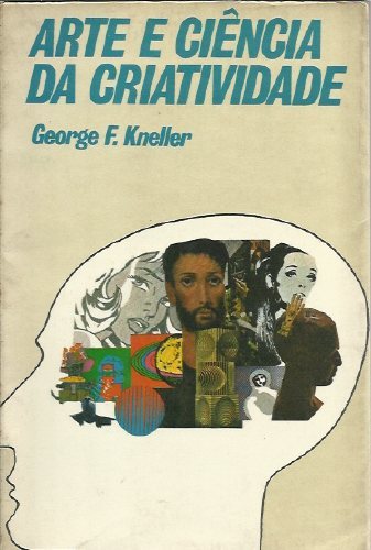 Arte e Ciência da Criatividade by George F. Kneller | Goodreads