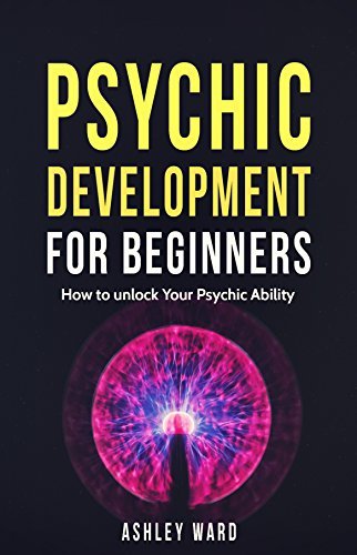 Psychic Development For Beginners: How to unlock Your Psychic Ability by Ashley Ward | Goodreads