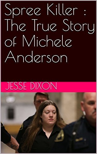 Spree Killer : The True Story of Michele Anderson by Jesse Dixon ...