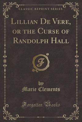 Lillian De Vere, or the Curse of Randolph Hall by Marie Clements ...