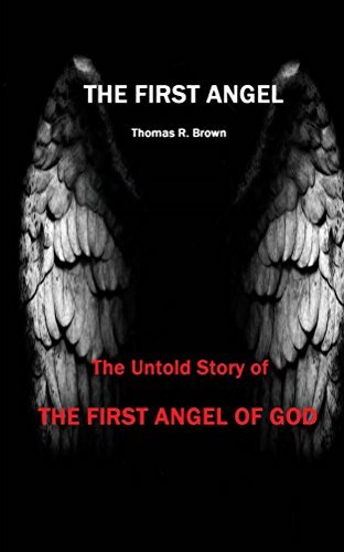The First Angel: The Untold Story of the First Angel of God by Thomas R ...