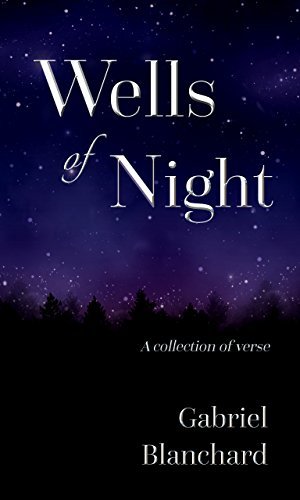 Wells of Night: A collection of verse by Gabriel Blanchard | Goodreads