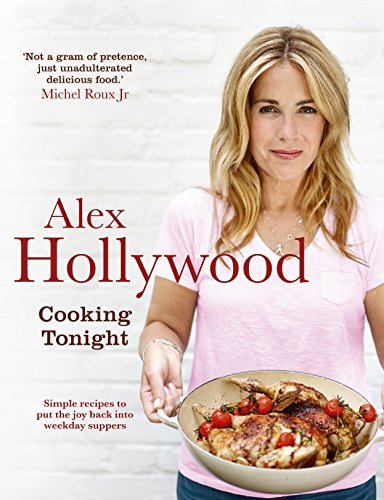 Alex Hollywood: Cooking Tonight: Simple recipes to put the joy back ...