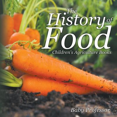 The History of Food - Children's Agriculture Books by Baby Professor ...