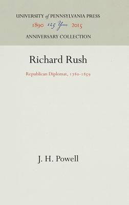 Richard Rush: Republican Diplomat, 178-1859 by J.H. Powell | Goodreads