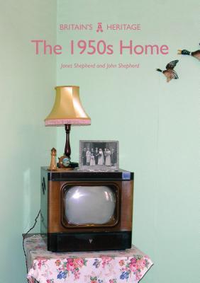 The 1950s Home (Britain's Heritage Series) by Janet Shepherd | Goodreads