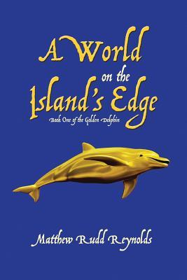 A World on the Island's Edge: Book One of the Golden Dolphin by Matthew ...