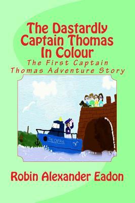 The Dastardly Captain Thomas In Colour by Robin Alexander Eadon | Goodreads
