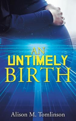 An Untimely Birth by Alison M. Tomlinson | Goodreads