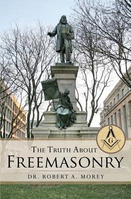The Truth About Freemasonry by Robert A. Morey | Goodreads