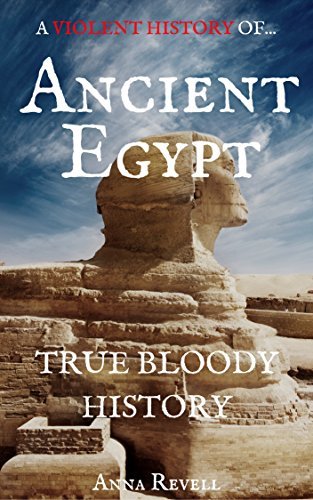 A VIOLENT HISTORY OF ANCIENT EGYPT: True Bloody History by Anna Revell ...