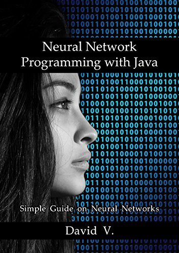 Neural Network Programming with Java: Simple Guide on Neural Networks by David V. | Goodreads