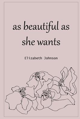 As Beautiful as She Wants by Elizabeth Johnson | Goodreads