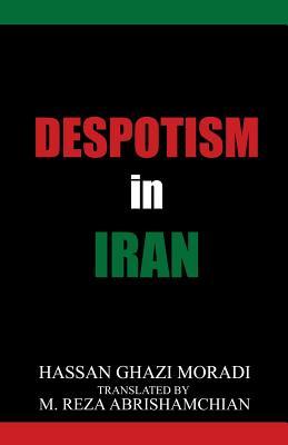 Despotism in Iran by Hassan Ghazi Moradi | Goodreads