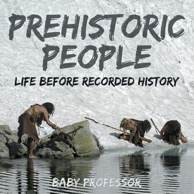 Prehistoric Peoples: Life Before Recorded History by Baby Professor ...