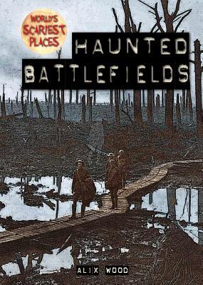 Haunted Battlefields (World's Scariest Places) by Alix Wood | Goodreads