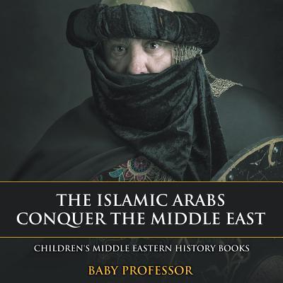 The Islamic Arabs Conquer the Middle East Children's Middle Eastern ...