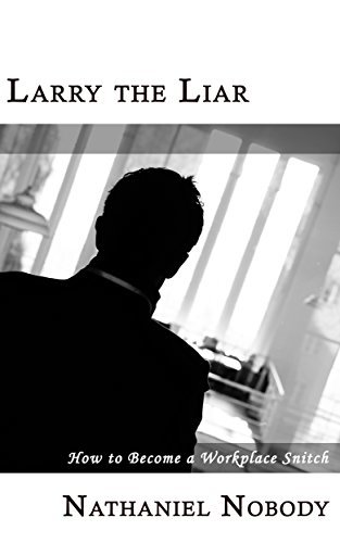 Larry the Liar: How to Become a Workplace Snitch Series by Nathaniel ...